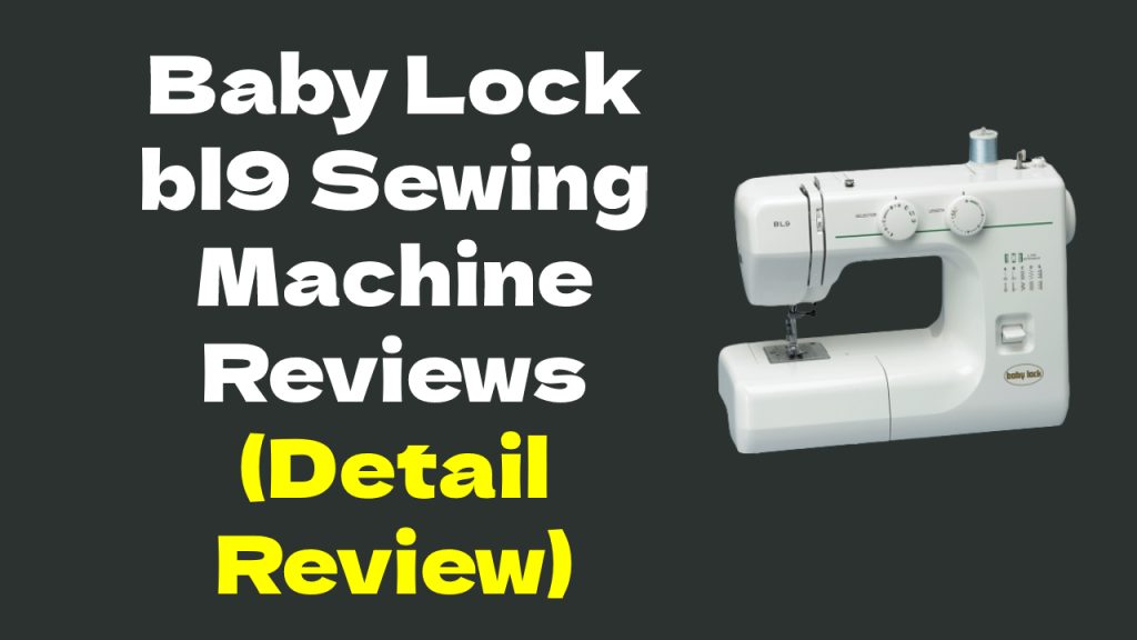 Baby Lock bl9 Sewing Machine Reviews (Detail Review) – Best Sweing Machine